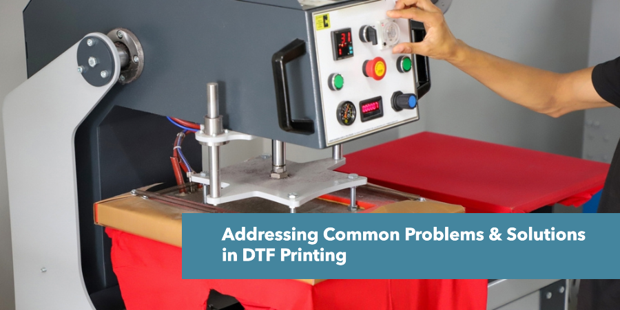 Addressing Common Problems And Solutions In Dtf Printing